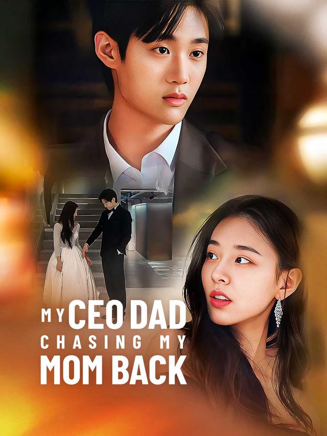 My CEO Dad Chasing My Mom Back Movie Watch Online | ReelShort