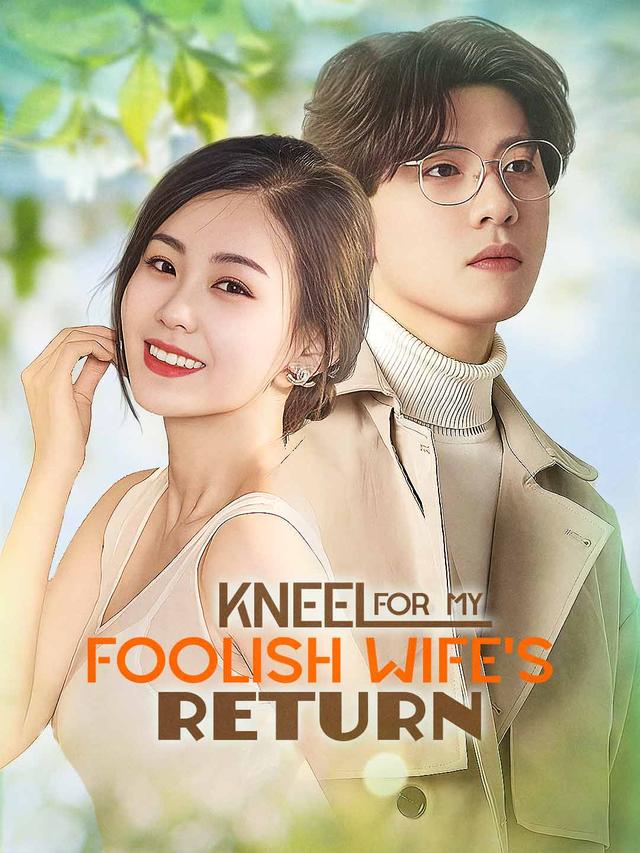 Kneel For My Foolish Wife's Return Movie Watch Online | ReelShort